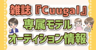 『Cuugal』専属モデル募集 2025｜応募の流れ・合格のコツまとめました！